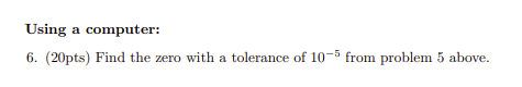Solved Using a computer: 6. (20pts) Find the zero with a | Chegg.com