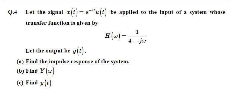 Solved Q.4 Let the signal x(t)=e−2tu(t) be applied to the | Chegg.com