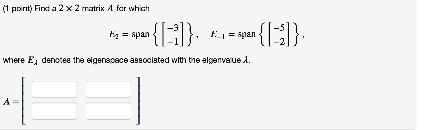 Solved (1 point) Find a 2 x 2 matrix A for which E2 = span | Chegg.com