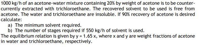 Solved 1000 kg/h of an acetone-water mixture containing 20% | Chegg.com