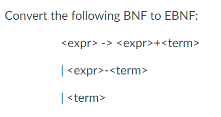 Solved Convert the following BNF to EBNF: -> + | - | | Chegg.com