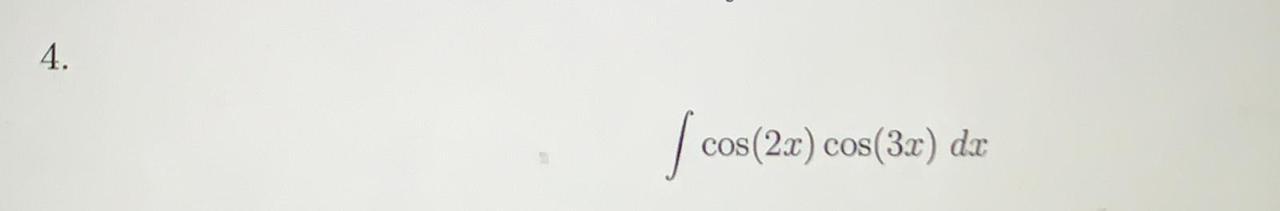 Solved 4. cos(2x) cos(3x) dx | Chegg.com