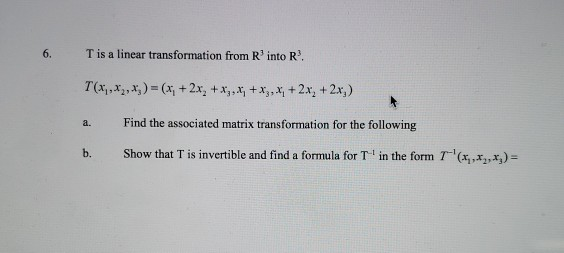 Solved 6. Tis a linear transformation from R3 into R3. Find | Chegg.com