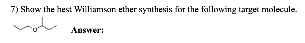 Solved 7) Show the best Williamson ether synthesis for the | Chegg.com