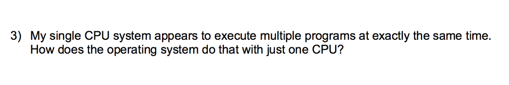 Solved 3) My single CPU system appears to execute multiple | Chegg.com