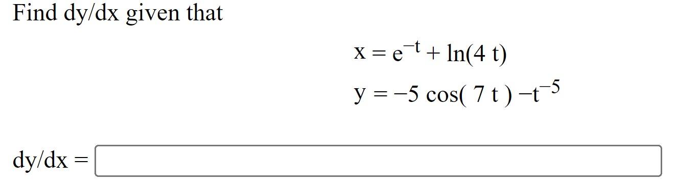 Solved Find dy/dx given that x=e−t+ln(4t)y=−5cos(7t)−t−5 | Chegg.com