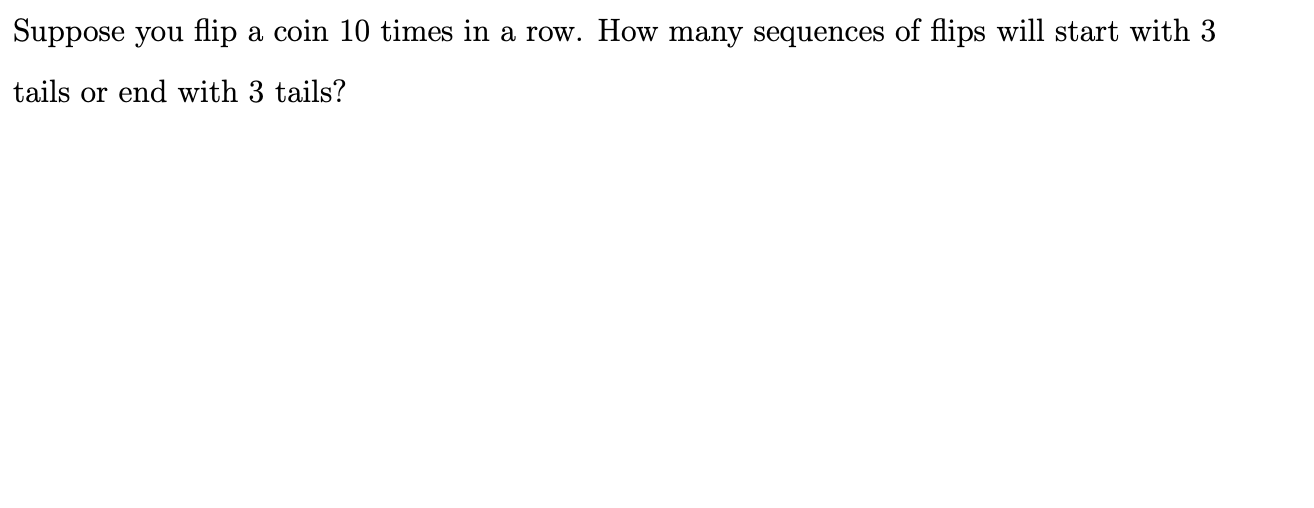 Solved Suppose you flip a coin 10 times in a row. How many | Chegg.com