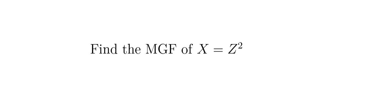 Solved Find the MGF of X = Z2 | Chegg.com