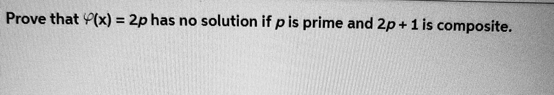 Solved Prove that φ(x)=2p has no solution if p is prime and | Chegg.com