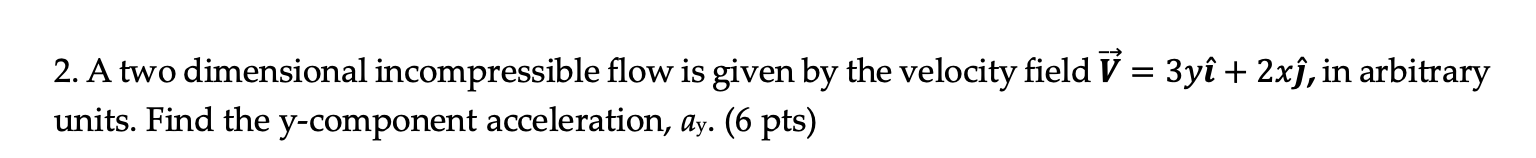 Solved 2. A two dimensional incompressible flow is given by | Chegg.com