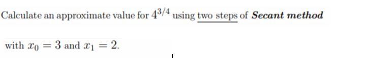 Solved approximate value for 43/4 using two steps of Secant | Chegg.com