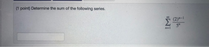 Solved (1 point) Determine the sum of the following series. | Chegg.com