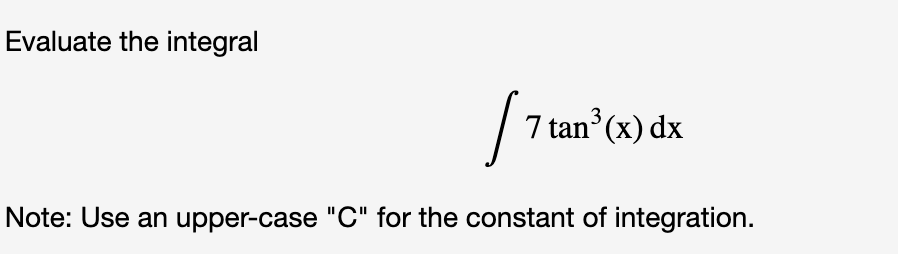 Solved Evaluate the integral ∫7tan3(x)dx Note: Use an | Chegg.com