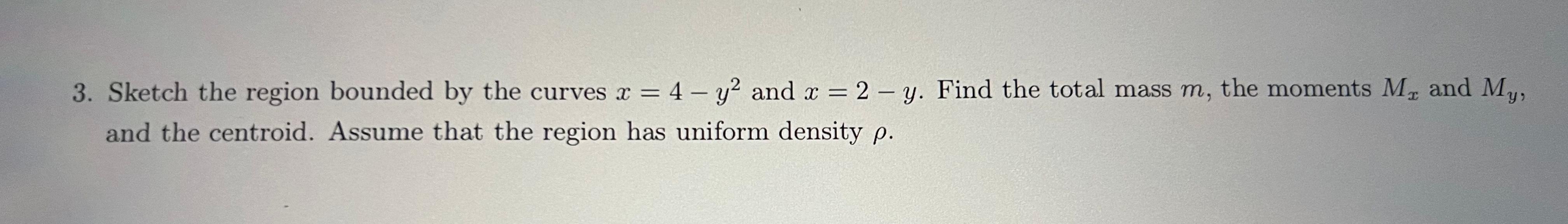 Solved 3. Sketch the region bounded by the curves x=4−y2 and | Chegg.com