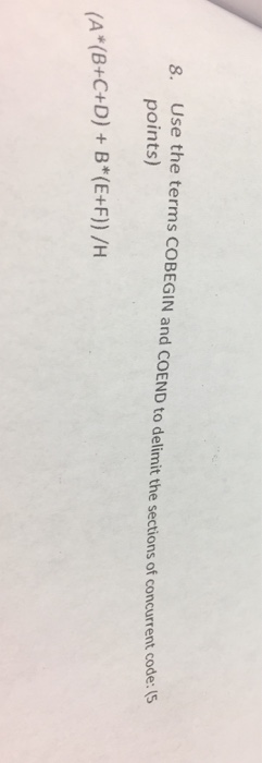 Solved 8. Use the terms COBEGIN and cOEND to delimit the | Chegg.com
