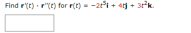 Solved Find r′(t)⋅r′′(t) for r(t)=−2t5i+4tj+3t2k | Chegg.com
