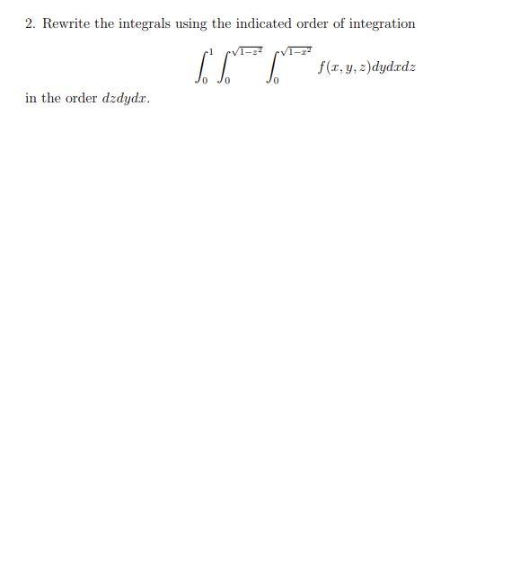 Solved 2. Rewrite the integrals using the indicated order of | Chegg.com