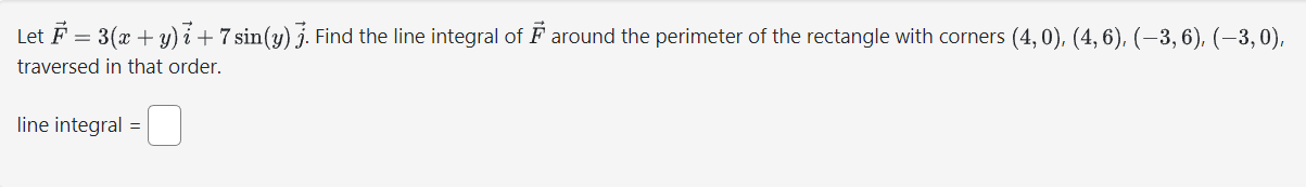 Solved Let F=3(x+y)i+7sin(y)j. Find the line integral of F | Chegg.com