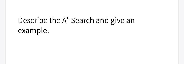 Solved Describe the A* Search and give an example. | Chegg.com