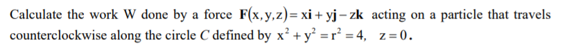 Solved Calculate the work W done by a force F(x, y, z)= xi + | Chegg.com