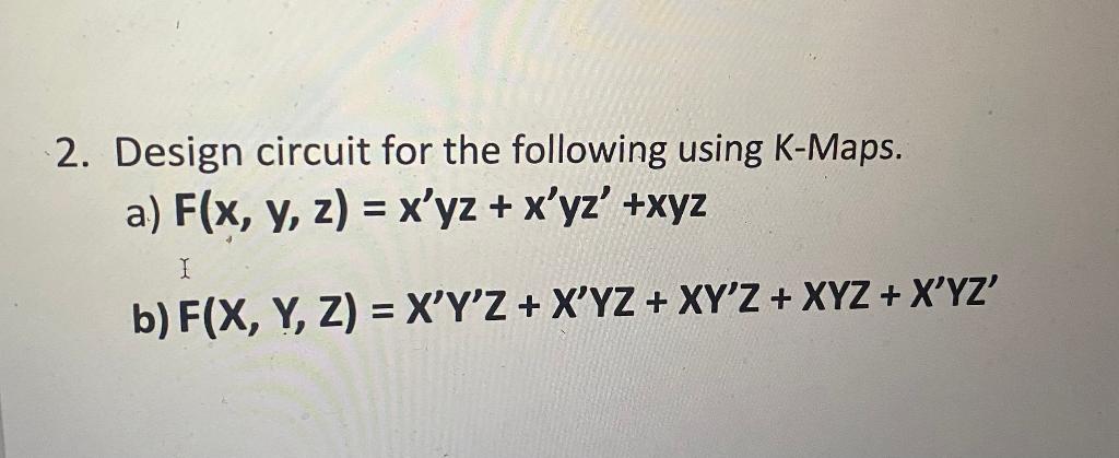 Solved 2. Design circuit for the following using K-Maps. a) | Chegg.com