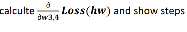 Solved calculte ∂w3,4∂Loss(hw) and show steps | Chegg.com