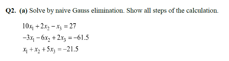 Solved Q2. (a) Solve by naive Gauss elimination. Show all | Chegg.com