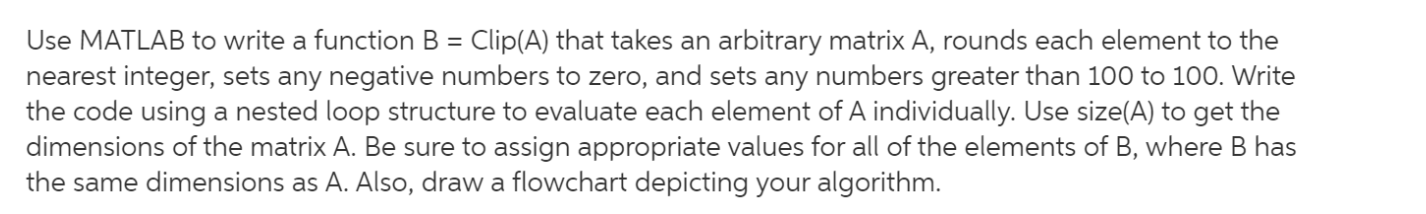 Solved Use MATLAB to write a function B = Clip(A) that takes | Chegg.com