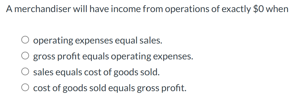 Solved A merchandiser will have income from operations of | Chegg.com