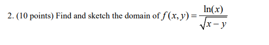 Solved 2. (10 points) Find and sketch the domain of | Chegg.com