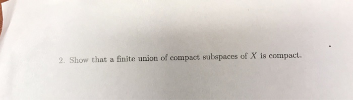 Solved Show that a finite union of compact subspaces of X is | Chegg.com