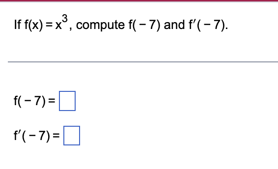Solved If f(x)=x3, compute f(−7) and f′(−7). f(−7)= f′(−7)= | Chegg.com