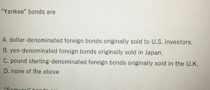 Solved "Yankee" bonds are A. dollar-denominated foreign | Chegg.com