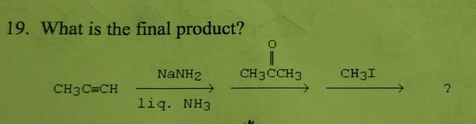 Solved 19. What is the final product? NaNH2 CH3CCH3 CH3I | Chegg.com