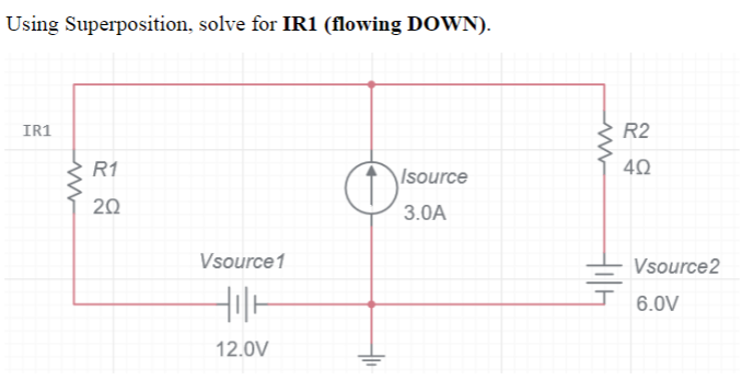 Solved Using Superposition, solve for IR1 (flowing DOWN). | Chegg.com