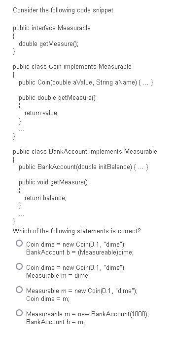 Solved Consider the following code snippet. public interface | Chegg.com