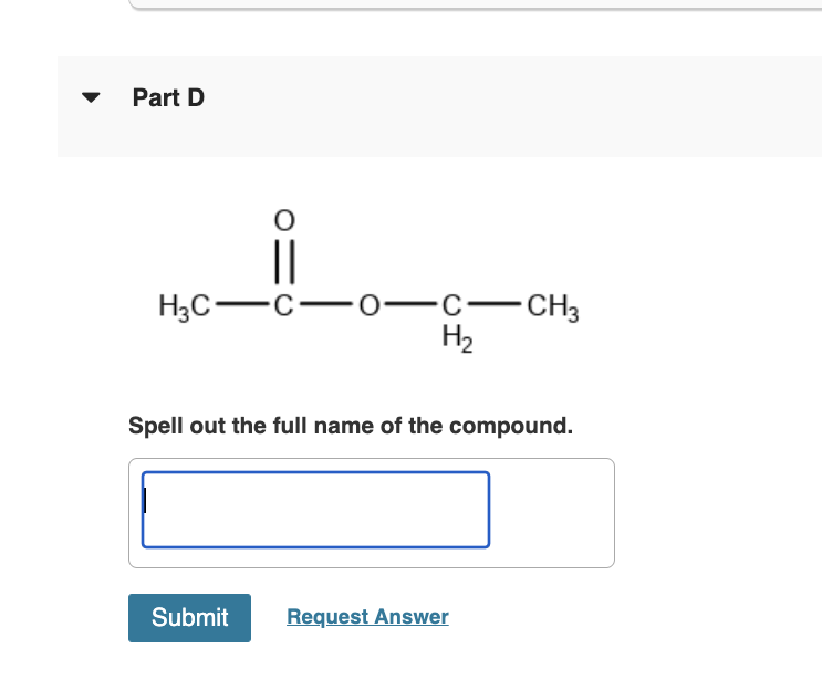 Solved Part D O II H3C—C—0-C-CH3 H2 Spell out the full name | Chegg.com