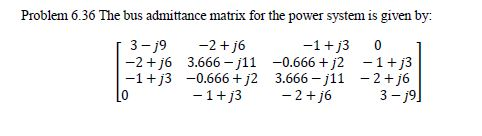 Solved Problem 6.36 The bus admittance matrix for the power | Chegg.com
