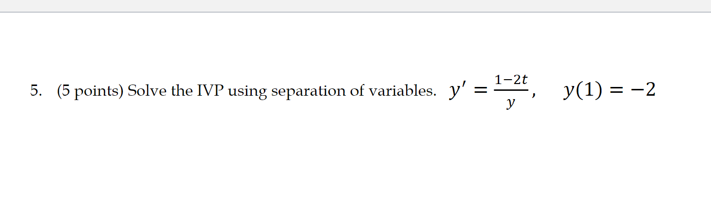 Solved 5. (5 points) Solve the IVP using separation of | Chegg.com