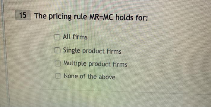 Solved 15 The pricing rule MR-MC holds for: All firms Single | Chegg.com
