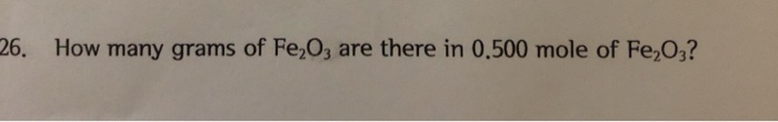Solved 26, How many grams of Fe,03 are there in 0.500 mole | Chegg.com