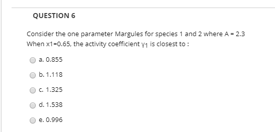 Solved QUESTION 6 Consider the one parameter Margules for | Chegg.com