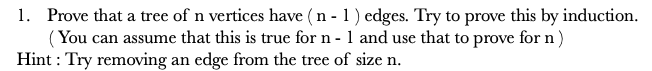 Solved 1. Prove that a tree of n vertices have (n-1) edges. | Chegg.com