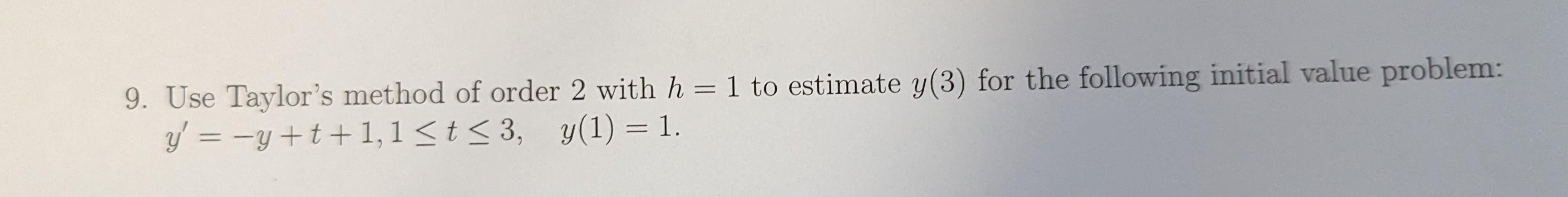 Solved 9. Use Taylor's method of order 2 with h=1 to | Chegg.com