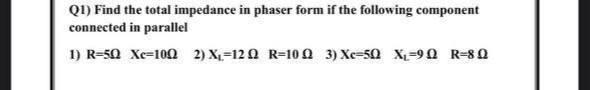 Solved Q1) Find the total impedance in phaser form if the | Chegg.com