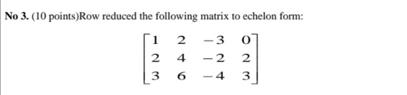 Solved No 3. (10 points)Row reduced the following matrix to | Chegg.com