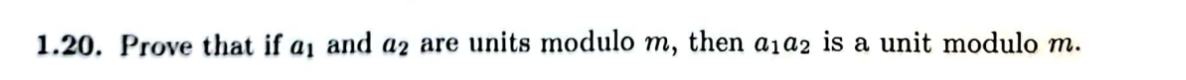 Solved 1.20. Prove that if a1 and a2 are units modulo m, | Chegg.com
