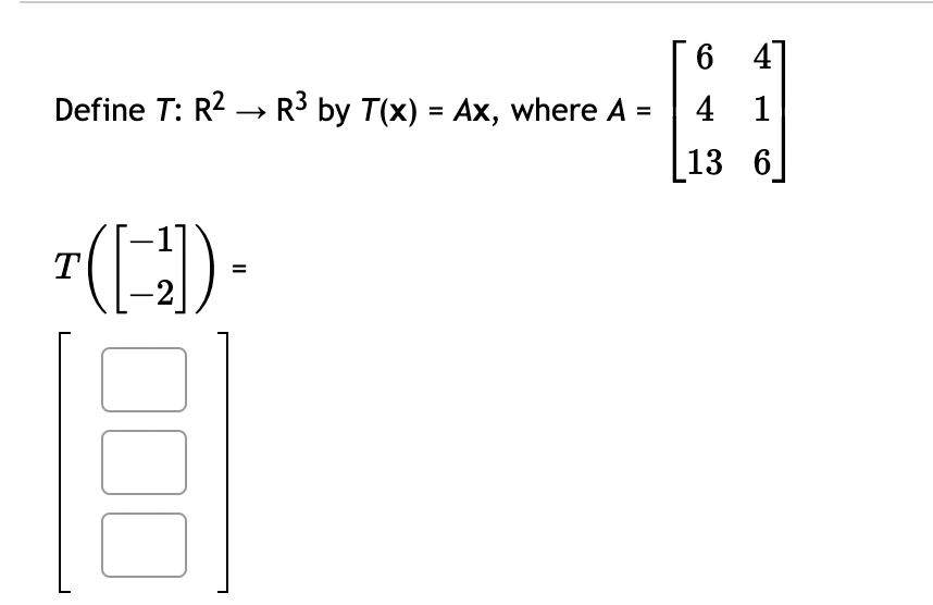 Solved Define T:R2→R3 by T(x)=Ax, where A=⎣⎡6413416⎦⎤ | Chegg.com