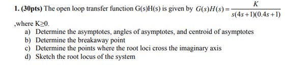 Solved K 1. (30pts) The open loop transfer function G(s)H(s) | Chegg.com