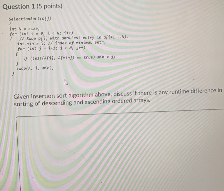 Solved Question 1 (5 points) SelectionSort(a[]) { int N = | Chegg.com